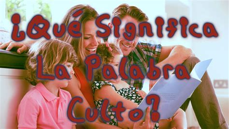 ¿qué Significa La Palabra Culto Youtube