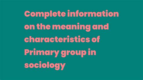Complete Information On The Meaning And Characteristics Of Primary Group In Sociology Write A