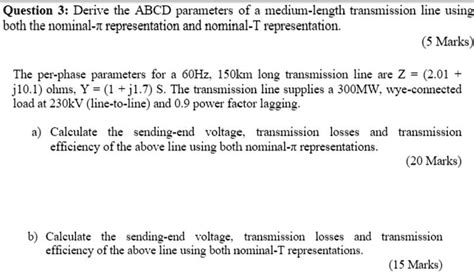 solved question 3 derive the abcd parameters of a medium length transmission line using both