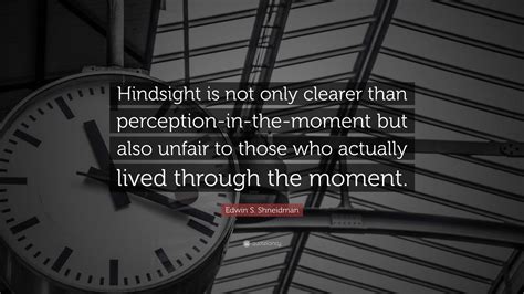 Edwin S Shneidman Quote “hindsight Is Not Only Clearer Than
