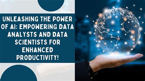 Unleashing The Power Of Ai Empowering Data Analysts And Data Scientists For Enhanced