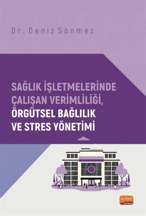 Sağlık İşletmelerinde Çalışan Verimliliği Örgütsel Bağlılık Ve Stres