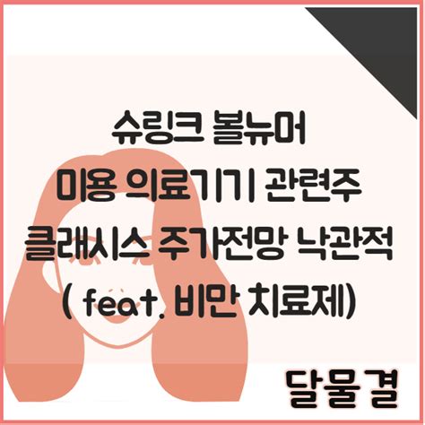 슈링크 볼뉴머 미용 의료기기 관련주 클래시스 주가전망 낙관적 Feat 비만 치료제 네이버 블로그
