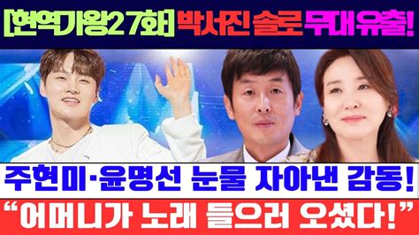 현역가왕2 7화 박서진의 솔로 무대 유출 주현미와 윤명선의 눈물을 자아낸 감동적인 순간과 윤명선의 고백 오늘 어머니가 박서진 노래 들으러 오셨어요” Youtube