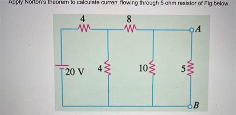 Solved Apply Nortons Theorem To Calculate Current Flowing