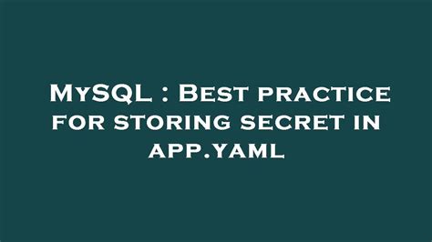 Mysql Best Practice For Storing Secret In Appyaml Youtube