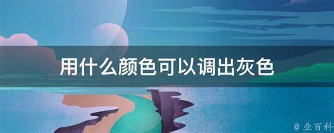 用什么颜色可以调出灰色 业百科