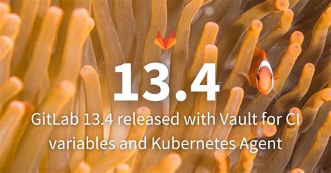 Gitlab On Linkedin Gitlab 134 Released With Vault For Ci Variables And Kubernetes Agent 12