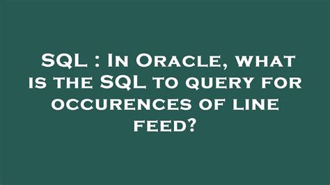 Sql In Oracle What Is The Sql To Query For Occurences Of Line Feed