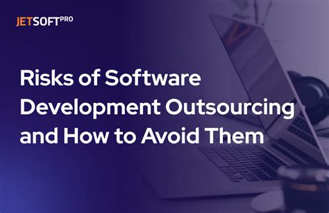 Risks Of Software Development Outsourcing And How To Avoid Them Jetsoftpro Custom