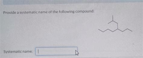 solved provide a systematic name of the following compound