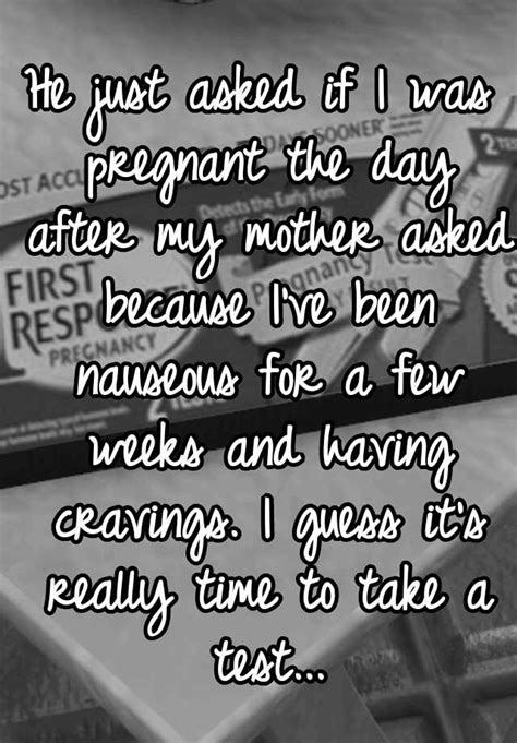 He Just Asked If I Was Pregnant The Day After My Mother Asked Because I