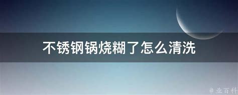 不锈钢锅烧糊了怎么清洗 业百科