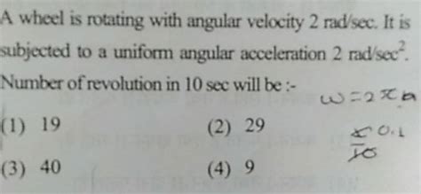 A Wheel Is Rotating With Angular Velocity 2rad Sec It Is Subjected To A