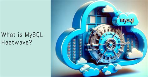 Mysql Heatwave Explained How It Compares To Industry Rivals