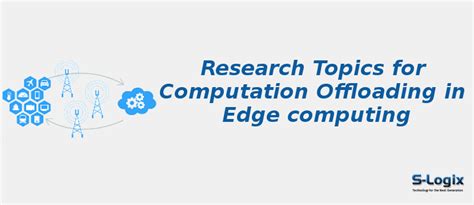 Phd Research Topics For Computation Offloading In Edge S Logix