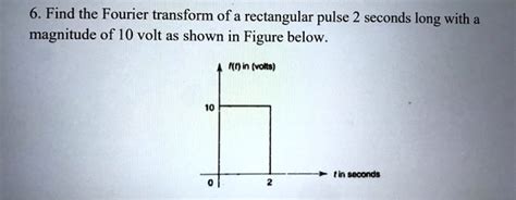 6 Find The Fourier Transform Of A Rectangular Pulse 2 Seconds Long