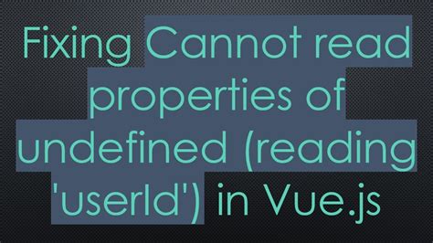 Fixing Cannot Read Properties Of Undefined Reading Userid In Vuejs Youtube