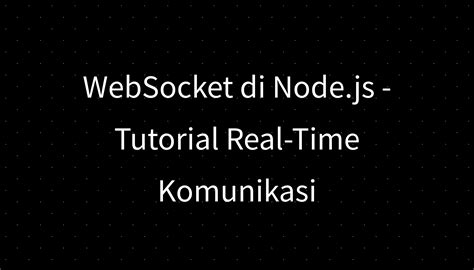 Websocket Di Nodejs Tutorial Real Time Komunikasi