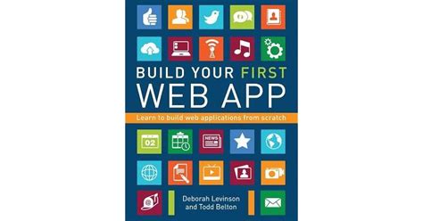 Build Your First Web App Learn To Build Web Applications From Scratch By Deborah Levinson