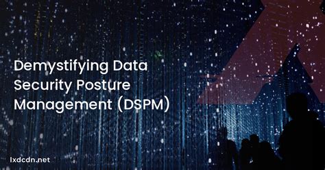 Demystifying Data Security Posture Management DSPM LXD CDN