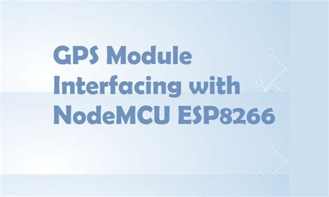 Gps Module Interfacing With Nodemcu Esp8266 Iotbyhvm