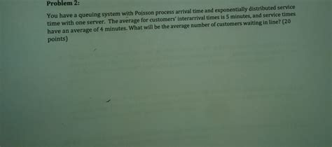 Solved Problem 2 You Have A Queuing System With Chegg Com