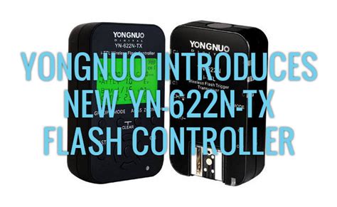 Yongnuo Announces New YN 622N TX Flash Controller Now Available