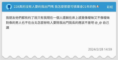 228真的沒有人要約我出門嗎 我怎麼那麼可憐單身21年的狗 彩虹板 Dcard