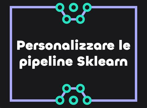 Personalizzare Le Pipeline Di Sklearn Con Baseestimator E Transformermixin