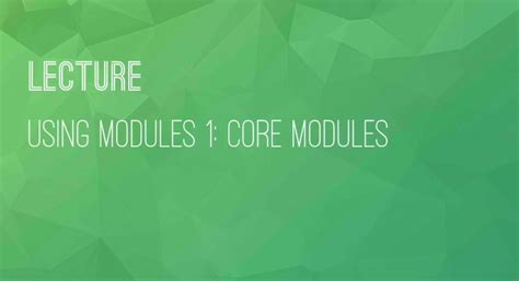 Using Modules 1 Core Modules Okay So Lets Now Write Our Very First