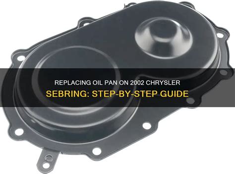 Replacing Oil Pan On 2002 Chrysler Sebring Step By Step Guide Cycookery