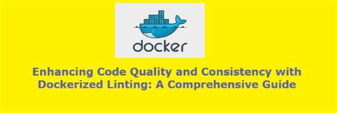 Enhancing Code Quality And Consistency With Dockerized Linting A Comprehensive Guide By