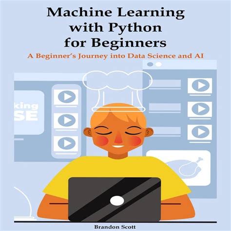 Machine Learning With Python For Beginners A Beginners Journey Into