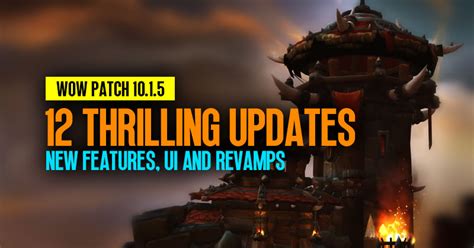 World Of Warcraft Patch 10 1 5 12 Thrilling Updates For New Features