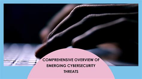 Emerging Cybersecurity Threats A Comprehensive Overview