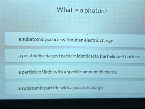 Solved What Is A Photon A Subatomic Particle Without An Electric Charge A Positively Charged