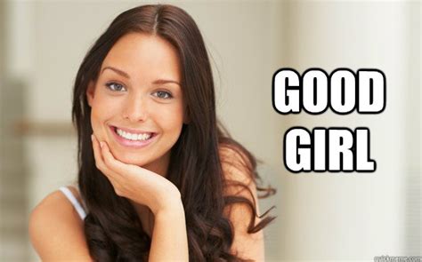 Good Girl Good Girl Gina Quickmeme