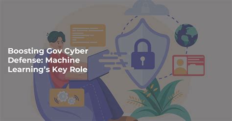Boosting Gov Cyber Defense Machine Learnings Key Role