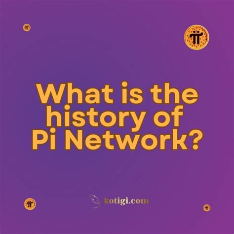 What Is The History Of Pi Network Must Read Kotigi Com