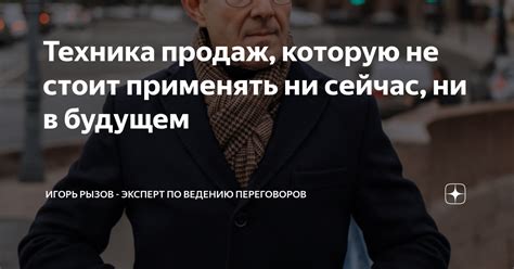 Техника продаж которую не стоит применять ни сейчас ни в будущем Игорь Рызов эксперт по