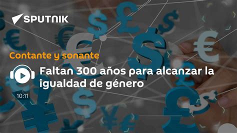 Faltan 300 Años Para Alcanzar La Igualdad De Género 06 03 2023