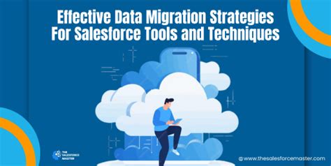 Effective Data Migration Strategies For Salesforce Techniques The SalesForce Master