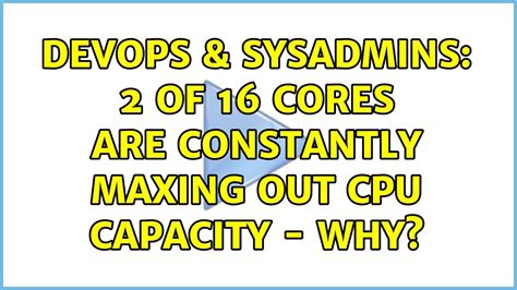Devops And Sysadmins 2 Of 16 Cores Are Constantly Maxing Out Cpu