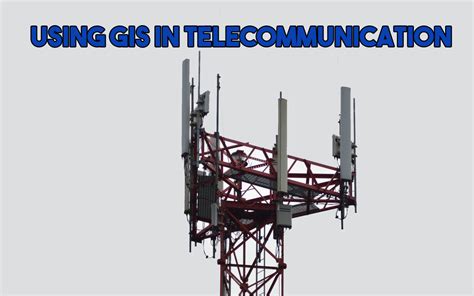 Gis For Telecommunication How It Can Improve Your Business Spatial Post