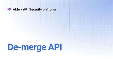 De Merge Api Akto Api Security Platform