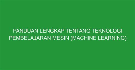 Panduan Lengkap Tentang Teknologi Pembelajaran Mesin Machine Learning