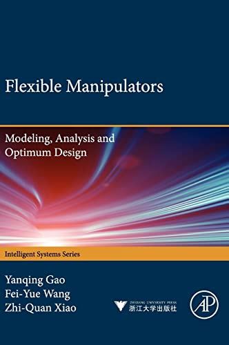 Flexible Manipulators Modeling Analysis And Optimum Design Intelligent Systems Series Gao