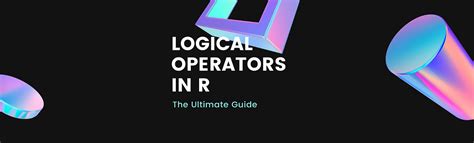 The Complete Guide To Logical Operators In R
