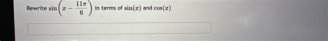 Solved Rewrite Sin X 11π6 ﻿in Terms Of Sin X ﻿and Cos X